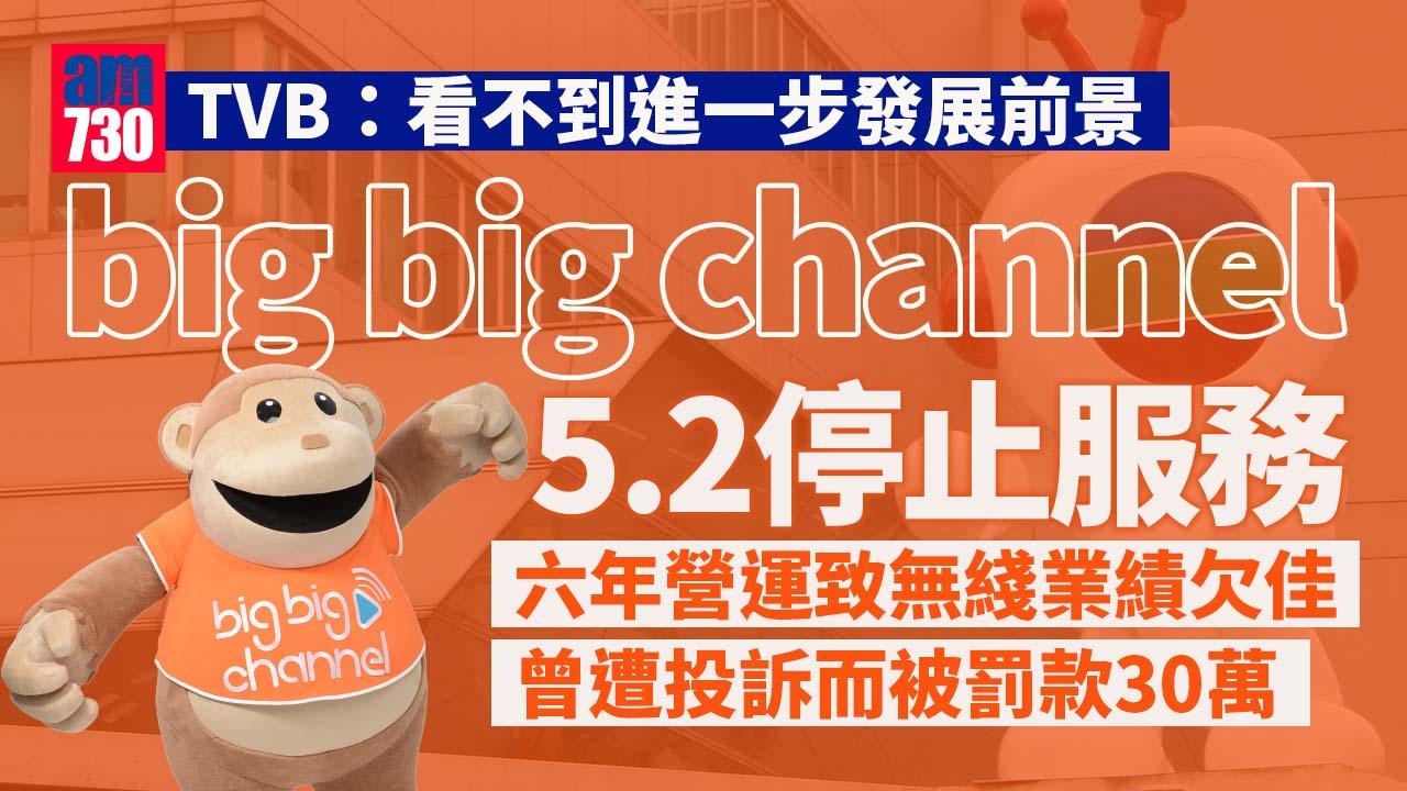 電視廣播｜TVB「big big channel」5月2日停運 TVB：看不到進一步發展前景故停運 | am730